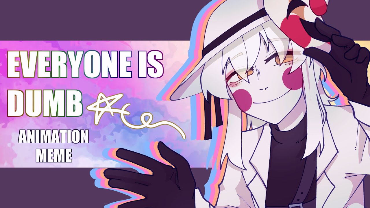 everyone is dumb | animation meme | w: flashing - YouTube