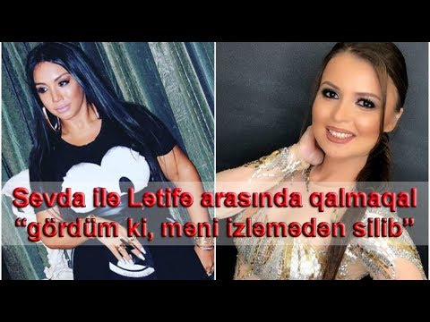 Sevda ilə Lətifə arasında qalmaqal “gördüm ki, məni izləmədən silib”