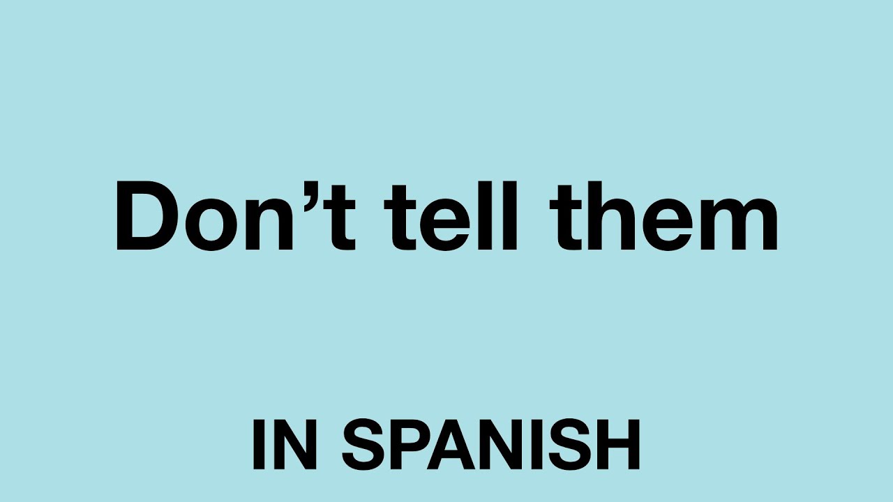 How To Say Don t Tell Them In Spanish YouTube how-to-say-don-t-tell-them-in-spanish-youtube