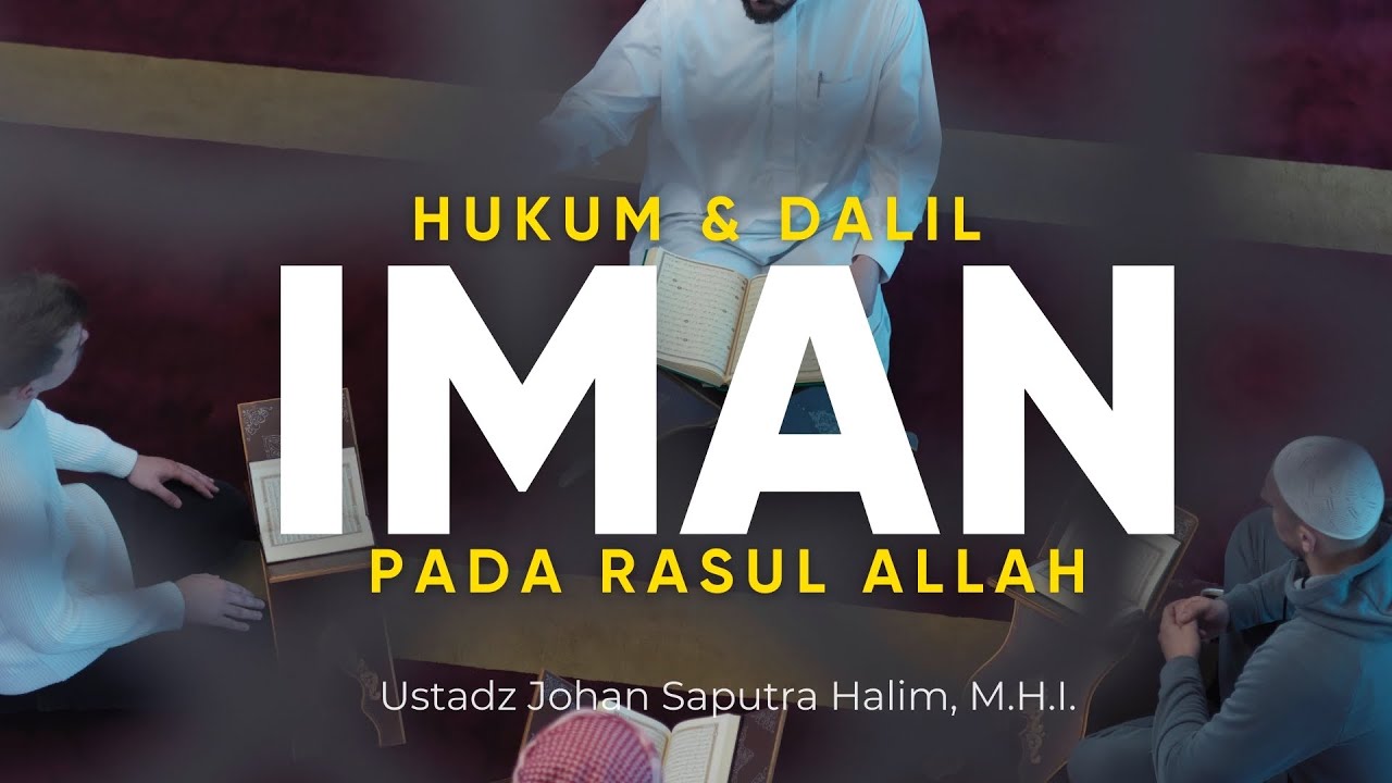 Hukum Iman kepada Rasul dan Dalil-dalilnya - Ustadz Johan Saputra Halim ...