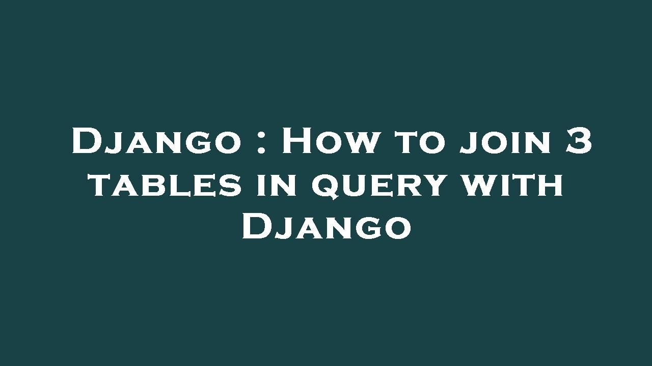 Django How To Join 3 Tables In Query With Django YouTube Django How To Join 3 Tables In Query With Django YouTube