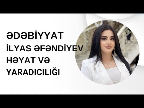 🔹İLYAS ƏFƏNDİYEV HƏYAT VƏ YARADICILIĞI