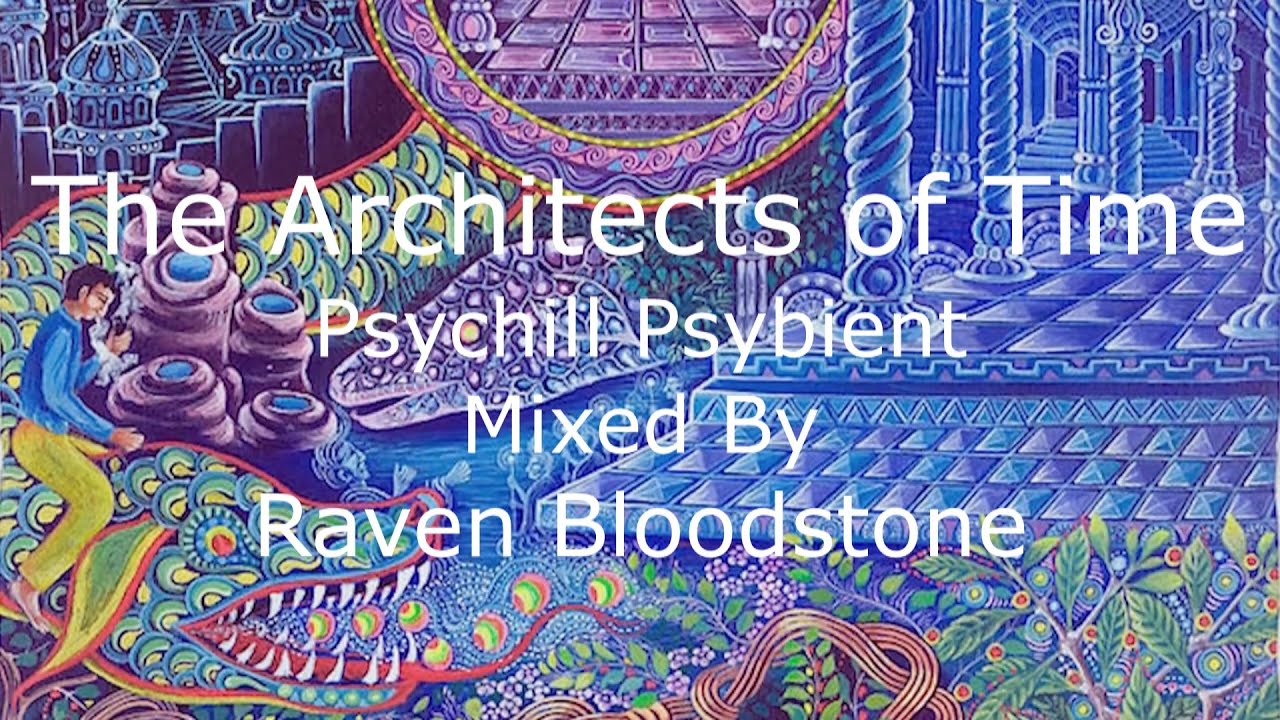 The Architects of Time - Psychill Psybient - Raven Bloodstone - YouTube
