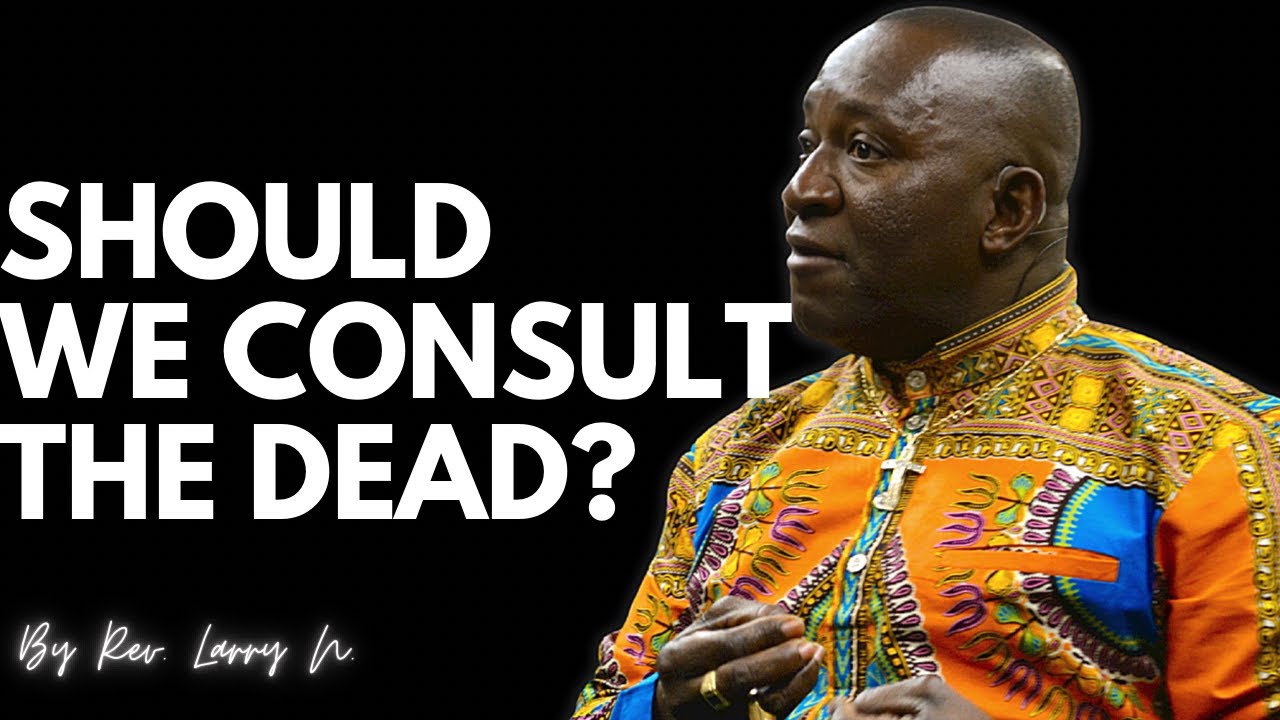 Should We Consult The Dead? By Rev. Larry N. - YouTube