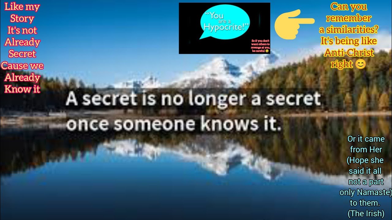 Well secret is not a secret actually cause at the end truth will always ...