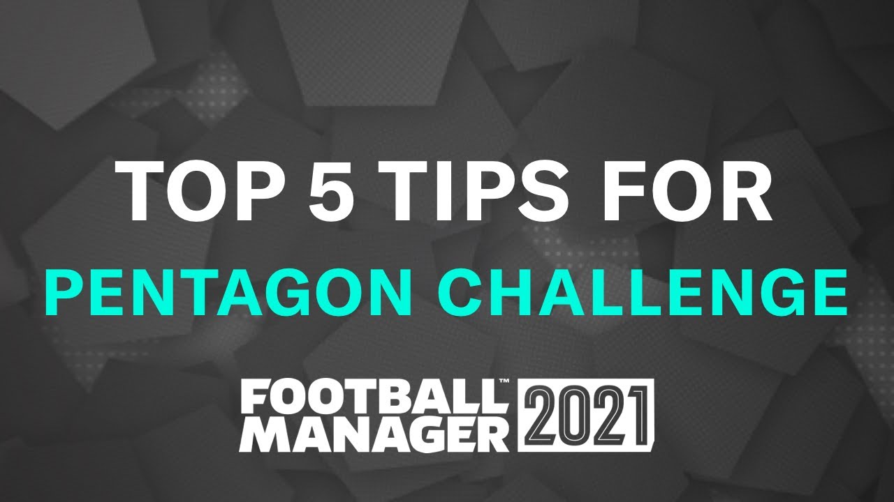 TOP 5 TIPS FOR A PENTAGON CHALLENGE | Football Manager 2021 - YouTube