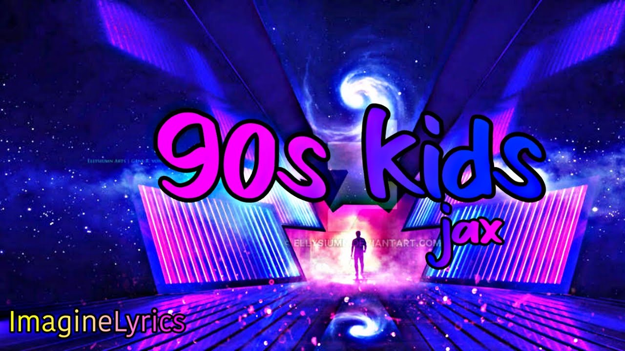 Jax - 90s kids Lyrics - YouTube