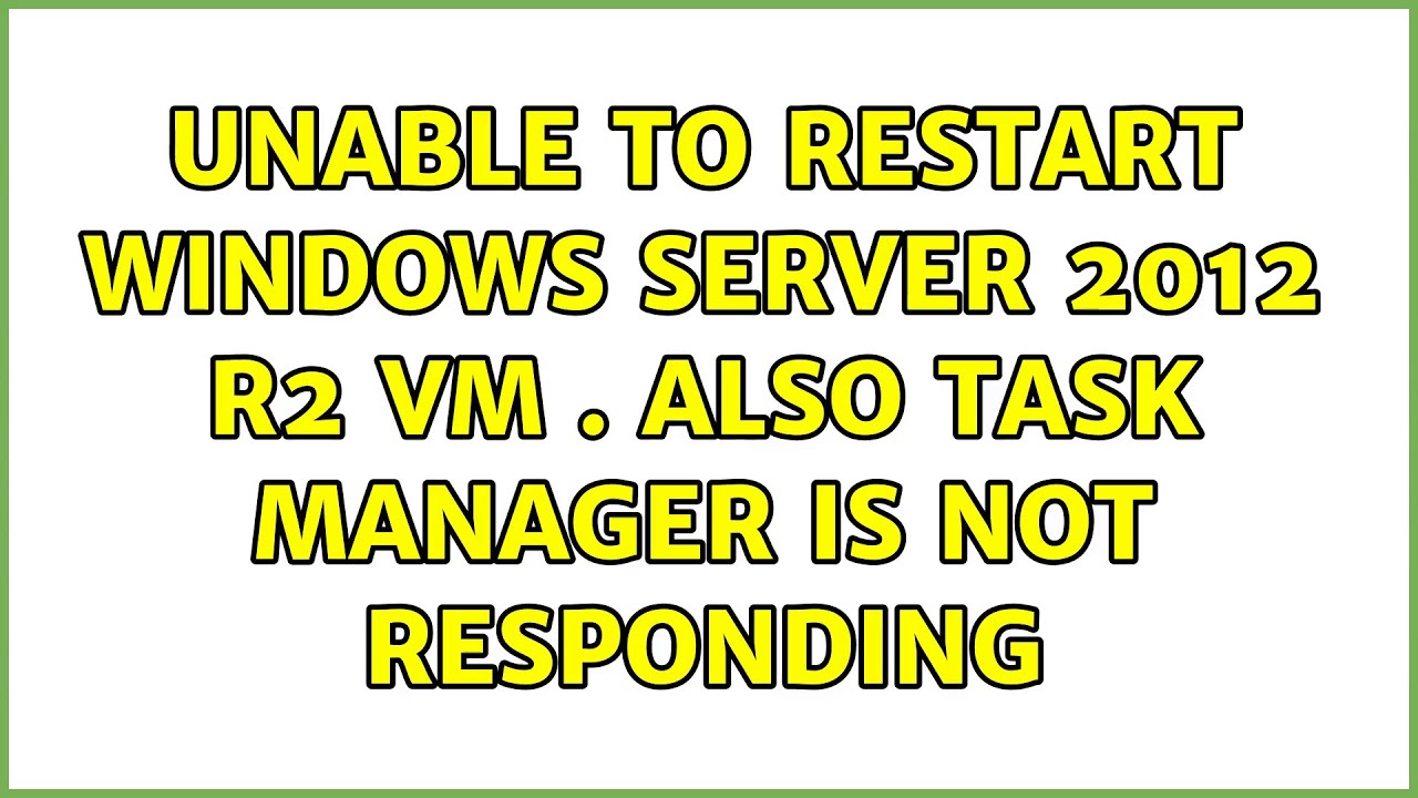 Unable to restart windows server 2012 R2 VM . also task manager is not ...