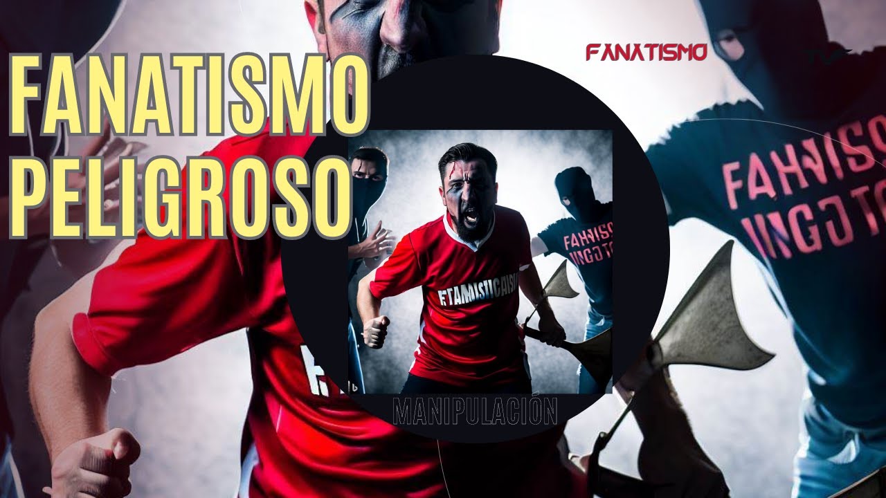 Los Peligros del Fanatismo: Un Análisis Objetivo - YouTube