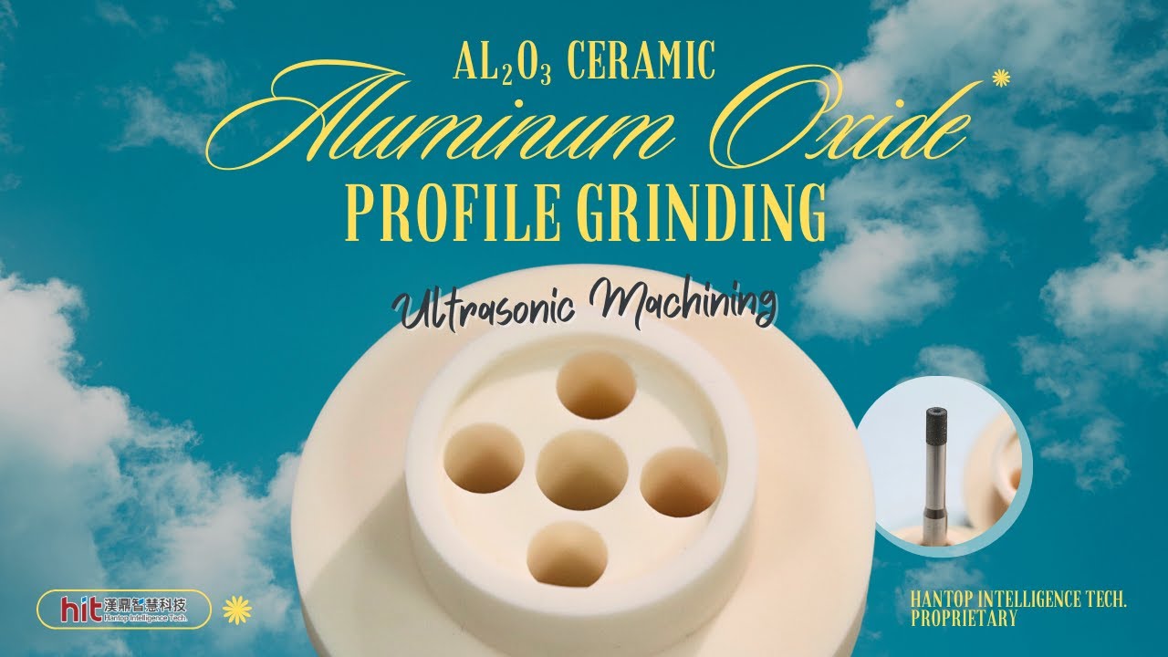 Ultrasonic Machining of Al2O3 Ceramic : Profile Grinding | Hantop ...