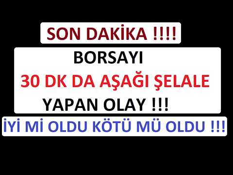 SON DAKİKA !!!! BORSAYI 30DK DA AŞAĞI ŞELALE YAPAN OLAY !!! İYİ Mİ OLDU KÖTÜ MÜ OLDU !!! HİSSE PARA