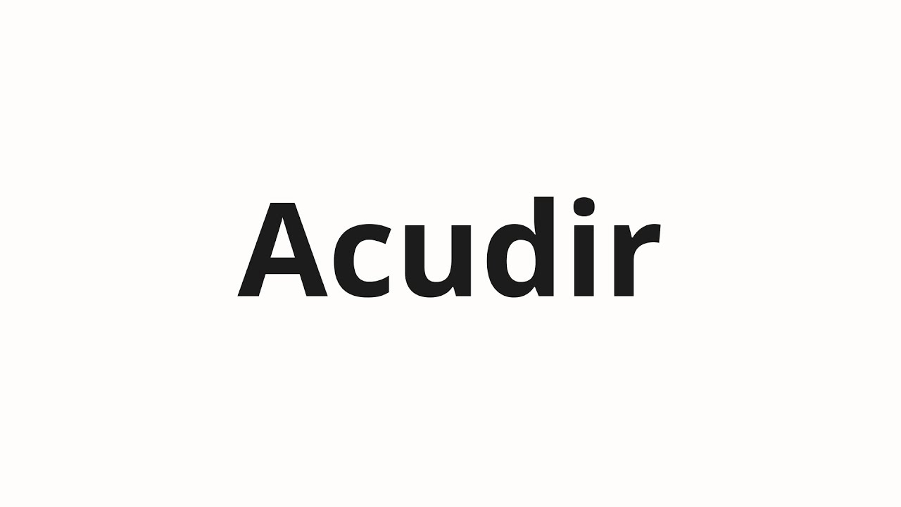 How to pronounce Acudir - YouTube