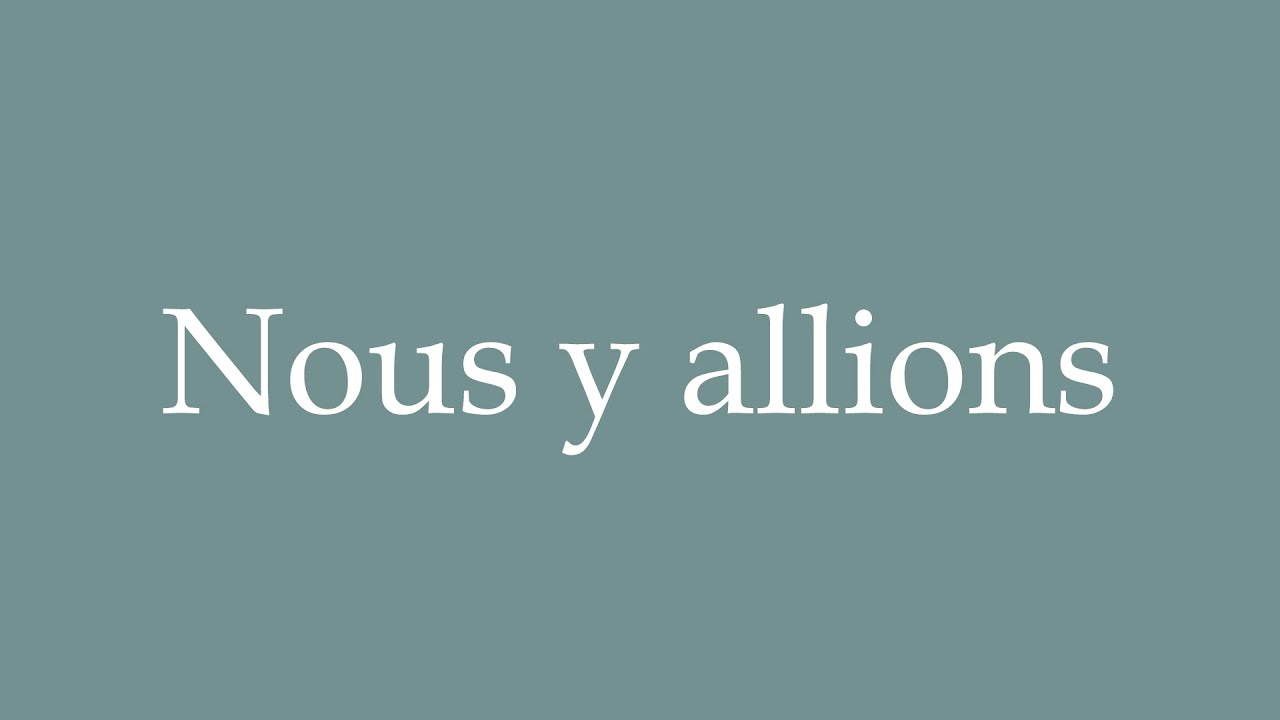 How to Pronounce ''Nous y allions'' (We were going) Correctly in French ...