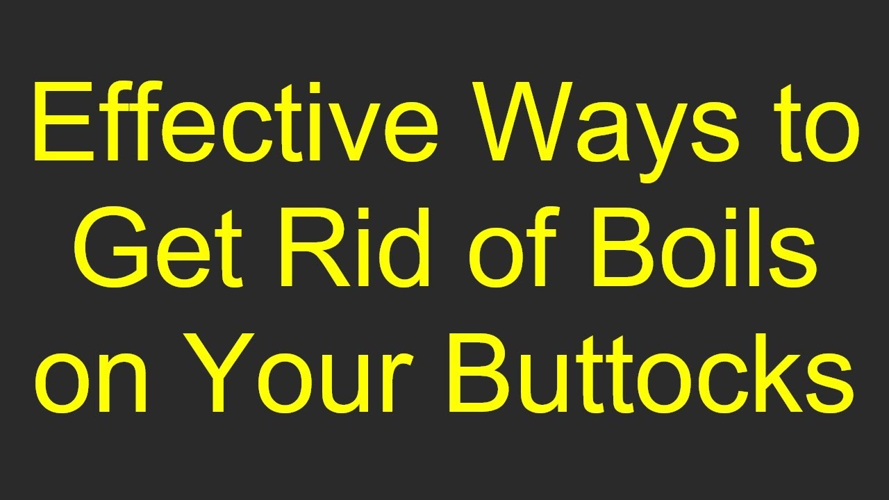 Effective Ways to Get Rid of Boils on Your Buttocks - YouTube