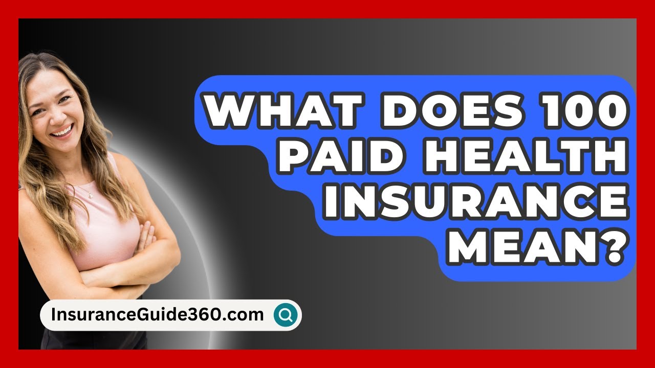 What Does 100 Paid Health Insurance Mean? - InsuranceGuide360.com - YouTube