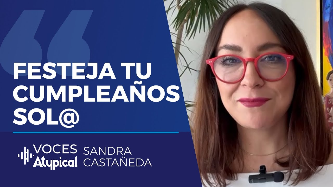 FESTEJA TU CUMPLEAÑOS SOL@ | SANDRA CASTAÑEDA en VOCES ATYPICAL - YouTube