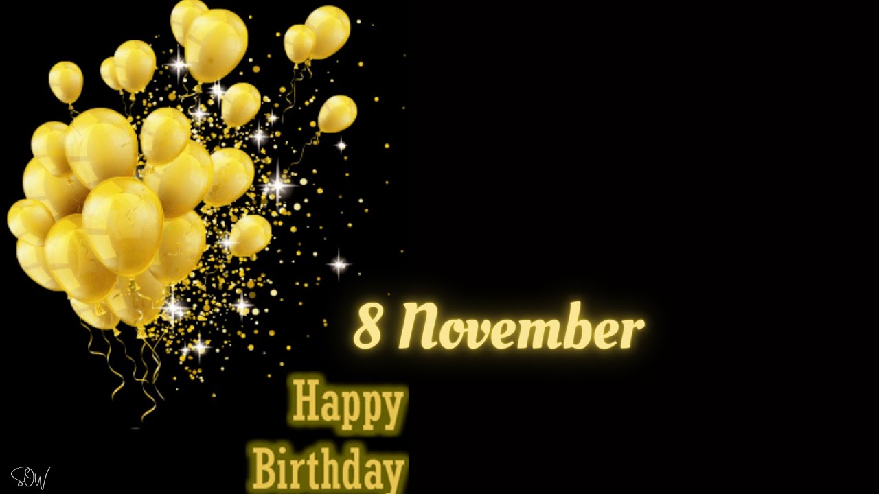 8 NOVEMBER SPECIAL BIRTHDAY WISHES |HAPPY BIRTHDAY SONG - YouTube