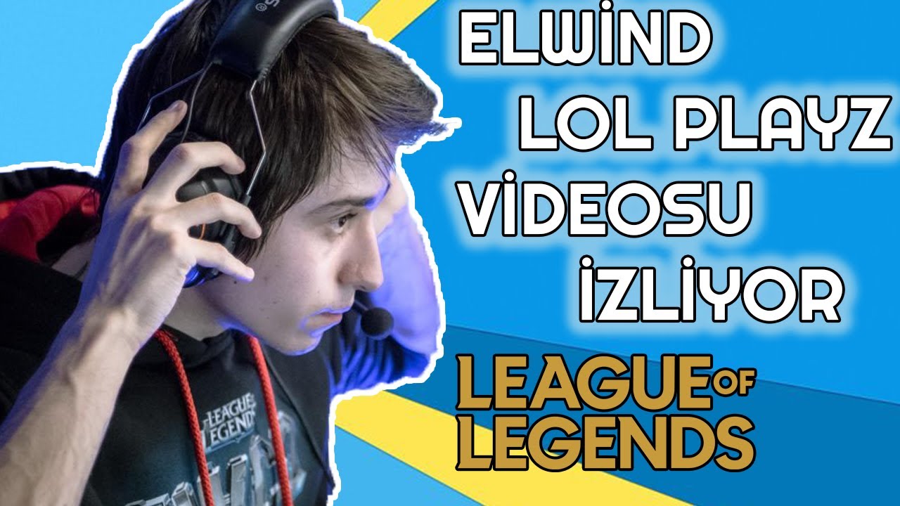Elwind LoL Playz Videosu İzliyor ! - YouTube