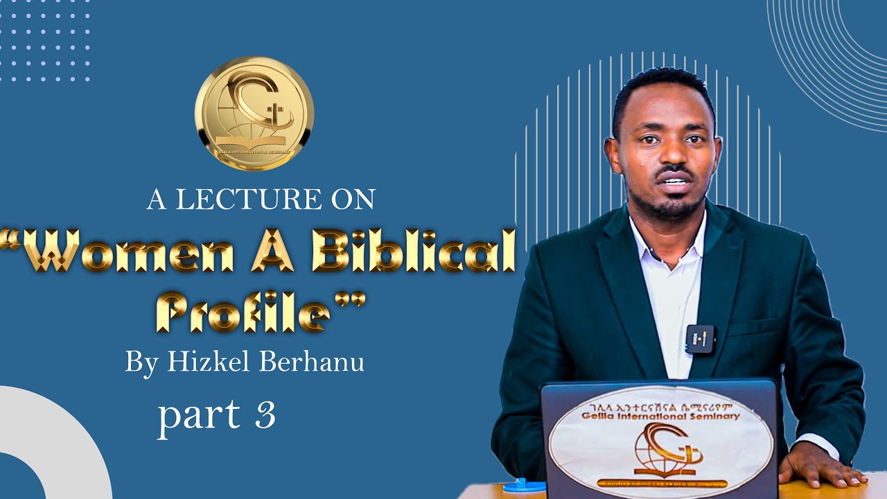 "Woman A Biblical Profile" || Lecture by Hizkel Berhanu || Part 3 - YouTube