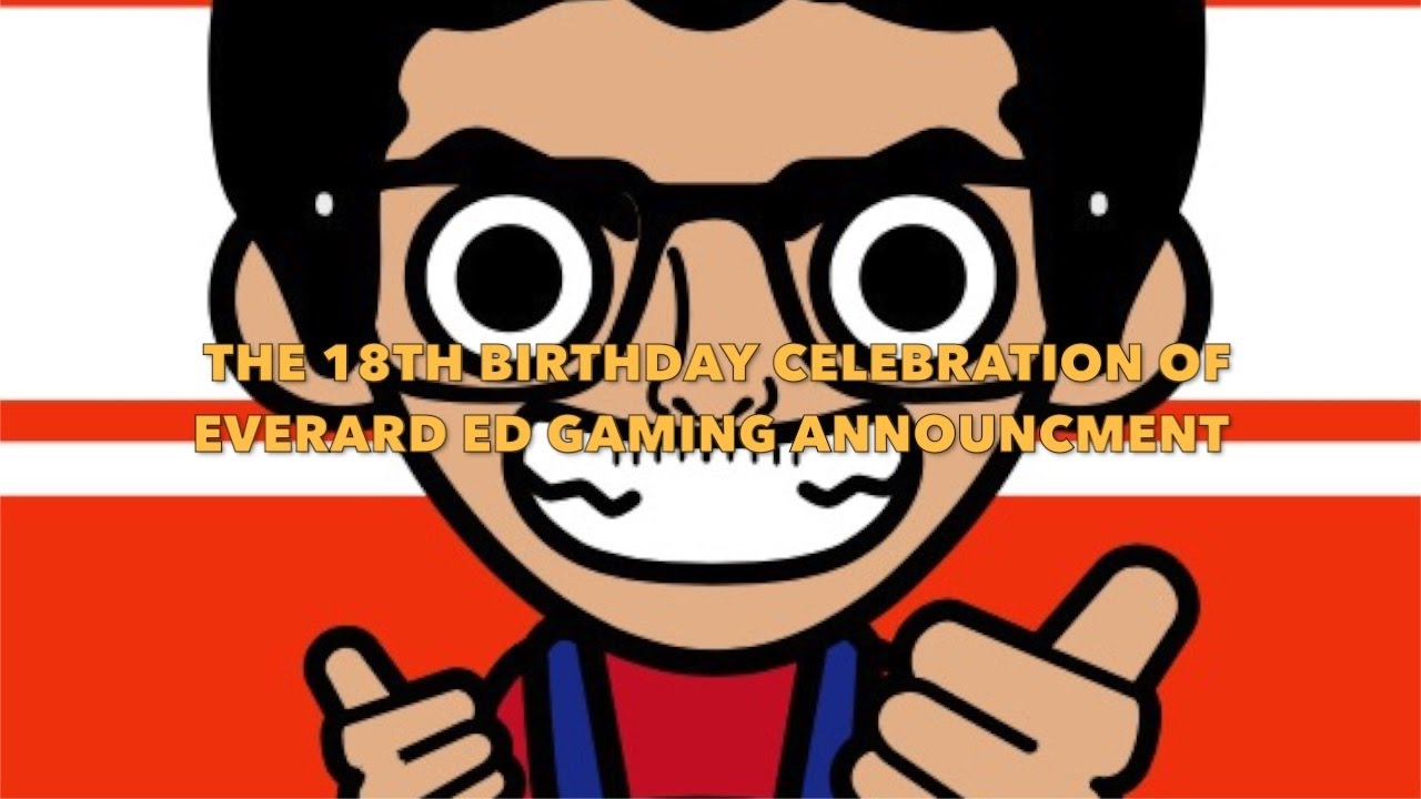 The 18th Birthday Celebration of the EVERARD ED Gaming Big Announcments ...