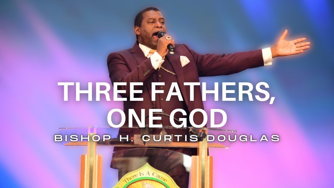 Three Fathers, One God | Bishop H. Curtis Douglas - YouTube
