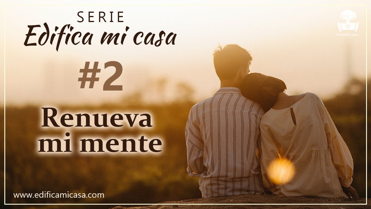 EDIFICA MI CASA: Ep 3 -Renueva mi mente (2da parte) - YouTube