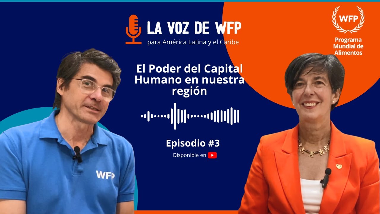 Episodio 3 | El Poder del Capital Humano en la región |La voz de WFP para América Latina y el ...