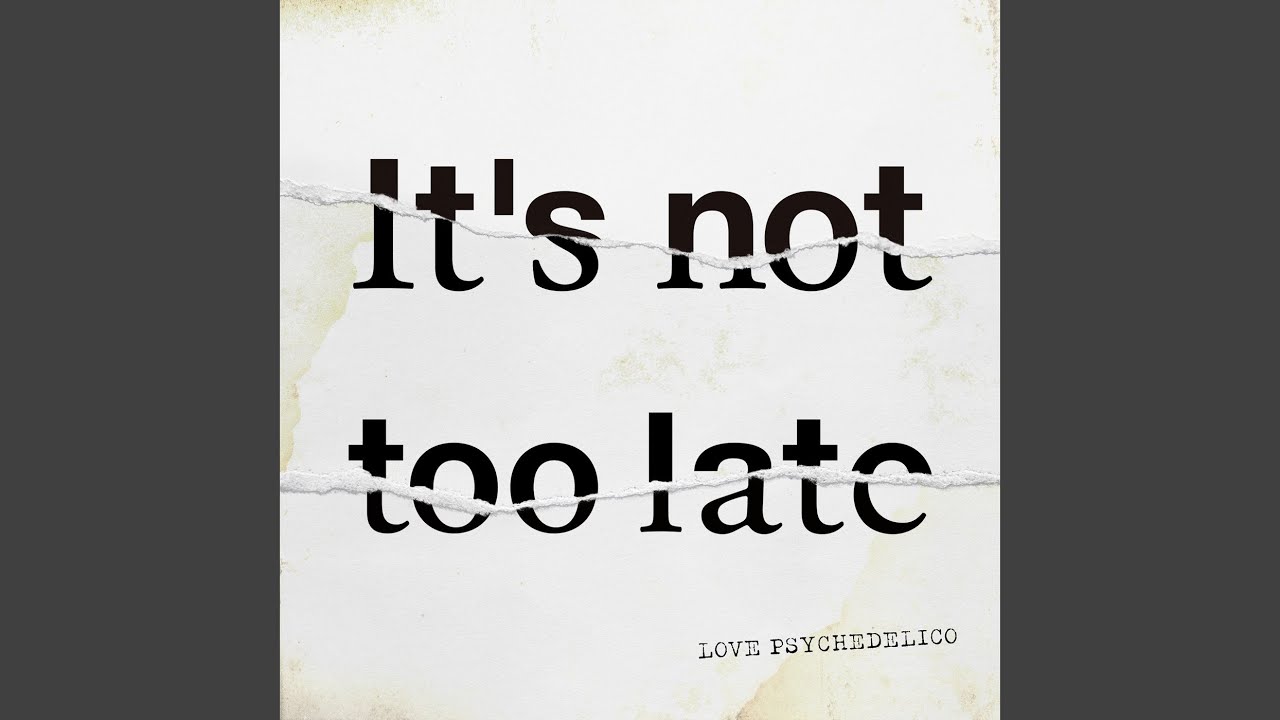 It's not too late - YouTube