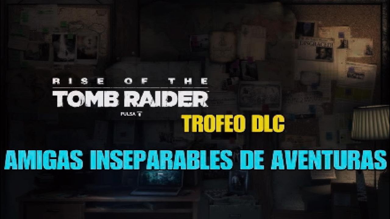 Rise of The Tomb Raider TROFEO DLC AMIGAS INSEPARABLES DE AVENTURAS ...
