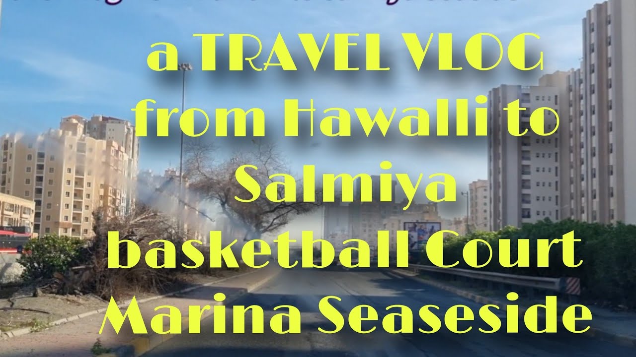 a TRAVEL VLOG from hawalli to Salmiya BASKETBALL court seaside Marina ...