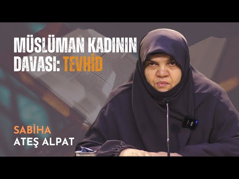 MÜSLÜMAN KADININ DAVASI: #TEVHİD | SABİHA ATEŞ ALPAT