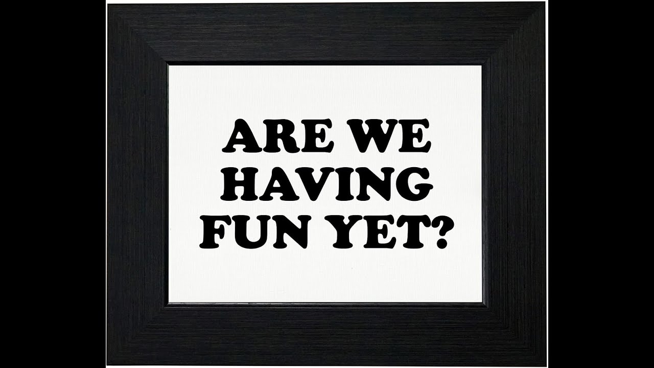 Are We Having Fun Yet? - YouTube