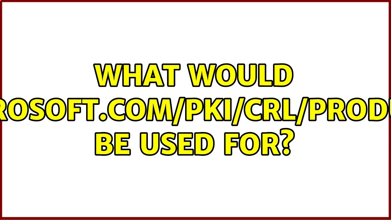 What would "crl.microsoft.com/pki/crl/products/CSPCA.crl" be used for ...