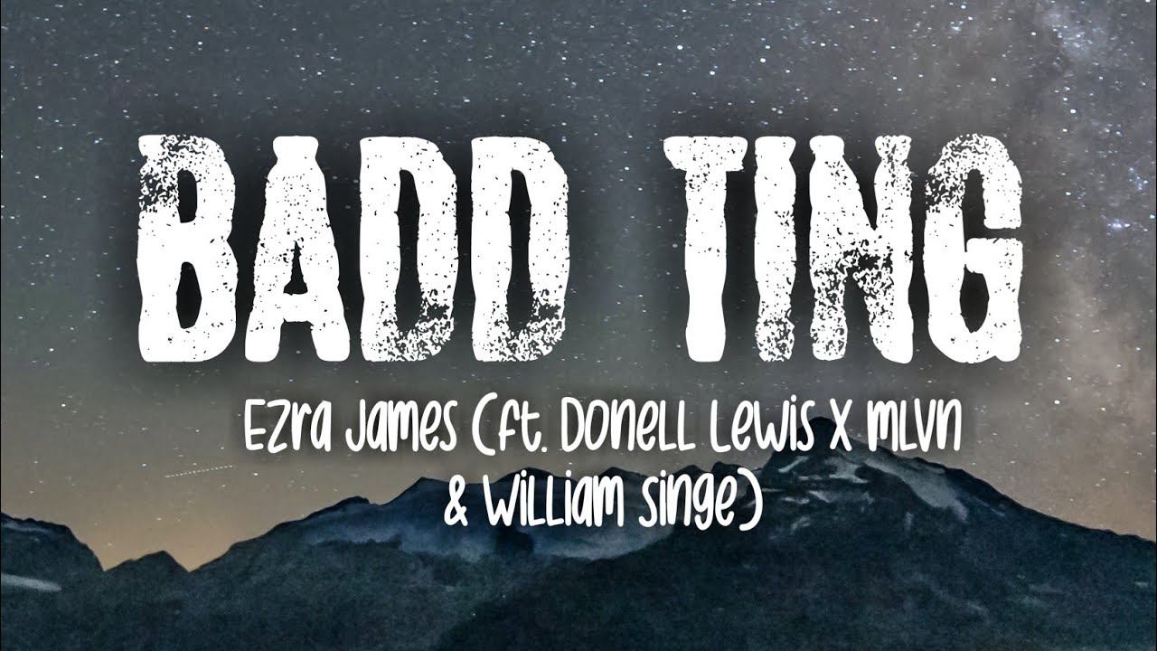 Ezra James - Badd Ting (Lyrics) Ft. Donell Lewis, MLVN & William Singe ...