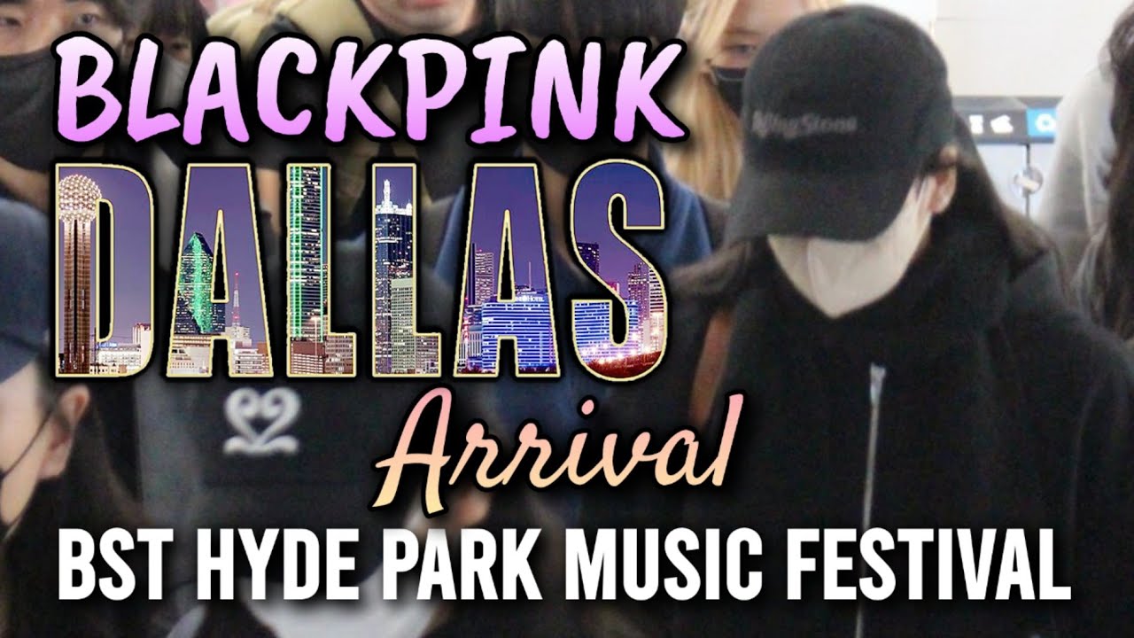 Blackpink Dallas Arrival | Blackpink to Make History at BST Hyde Park Music Festival - YouTube