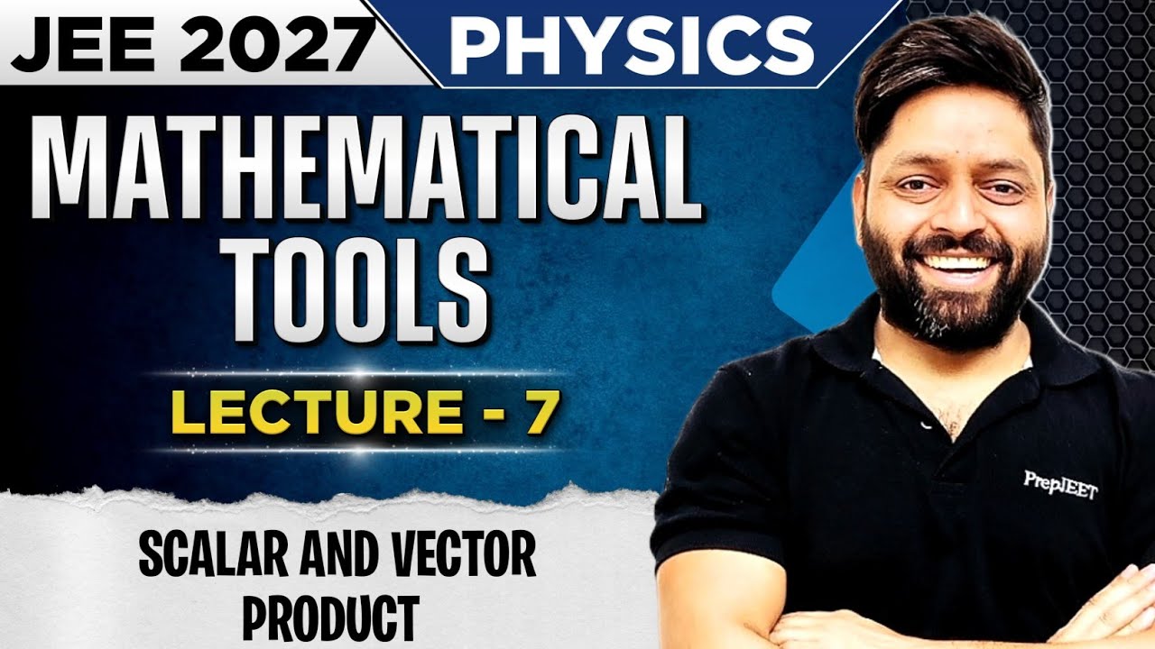 Mathematical Tools L 07 | Vectors | Scalar and Vector Product | IIT JEE ...