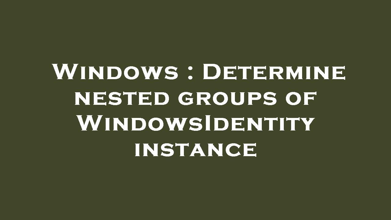 Windows : Determine nested groups of WindowsIdentity instance - YouTube