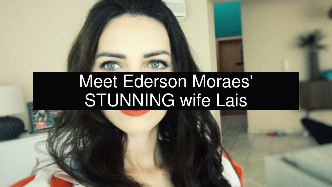 Meet Ederson Moraes' STUNNING wife Lais - YouTube