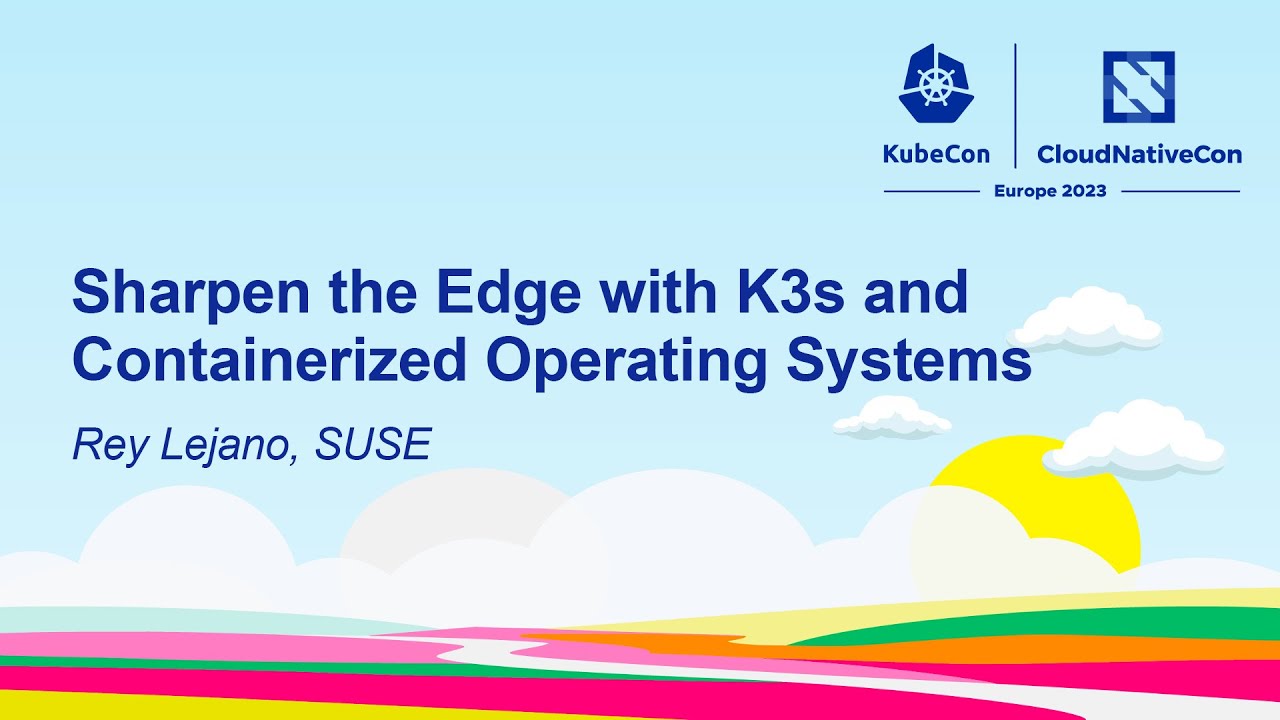 Sharpen the Edge with K3s and Containerized Operating Systems - Rey Lejano, SUSE - YouTube