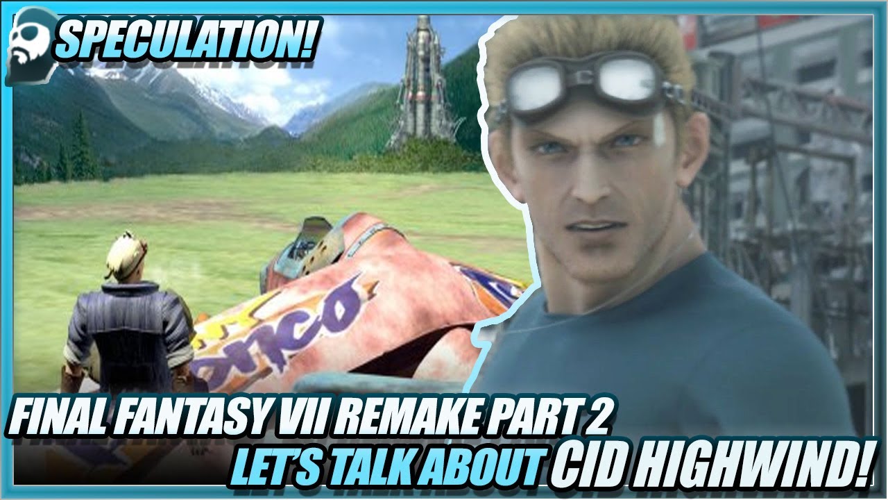 Final Fantasy VII Remake Part 2 | Let's Talk About Cid Highwind ...