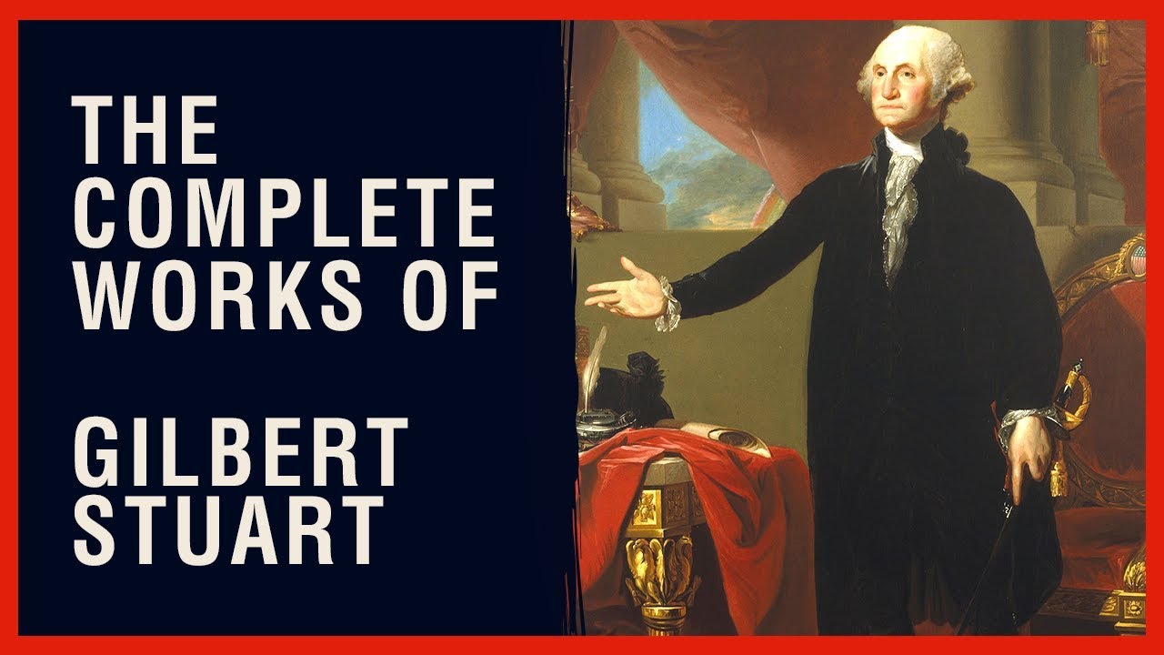 The Complete Works of Gilbert Stuart - YouTube