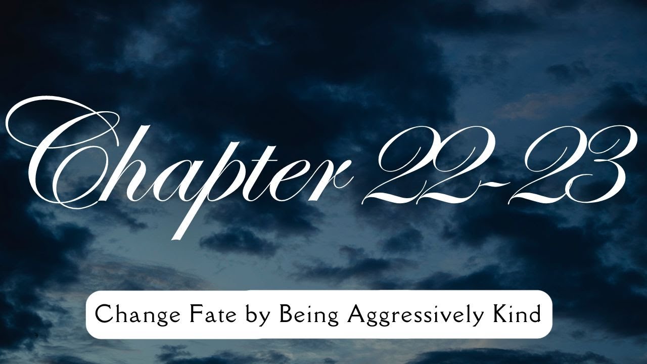 Chapter 22-23 || Change Fate by being Aggressively Kind - YouTube