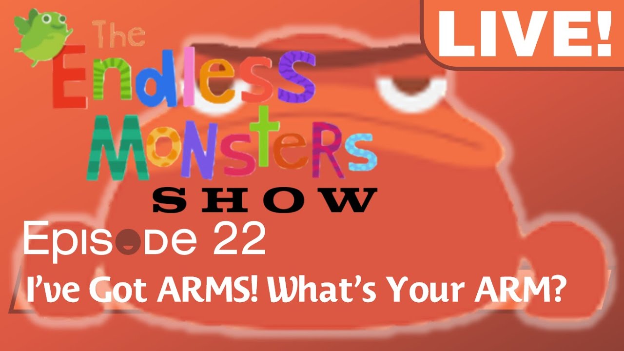 The Endless Monsters Show: S1E22 - I’ve Got ARMS! What’s Your ARM ...