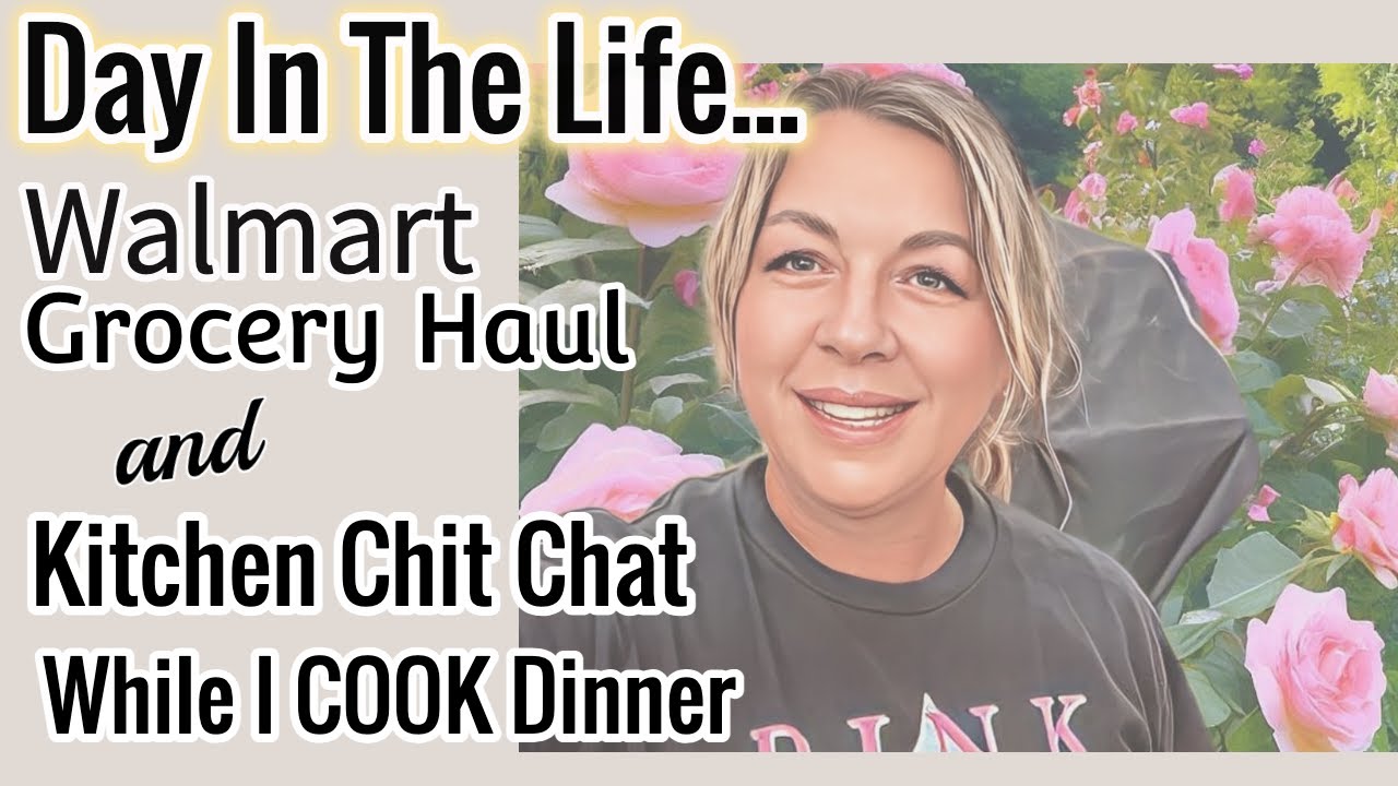 Day In The Life - Walmart Grocery Haul - Kitchen Chit Chat While I COOK ...