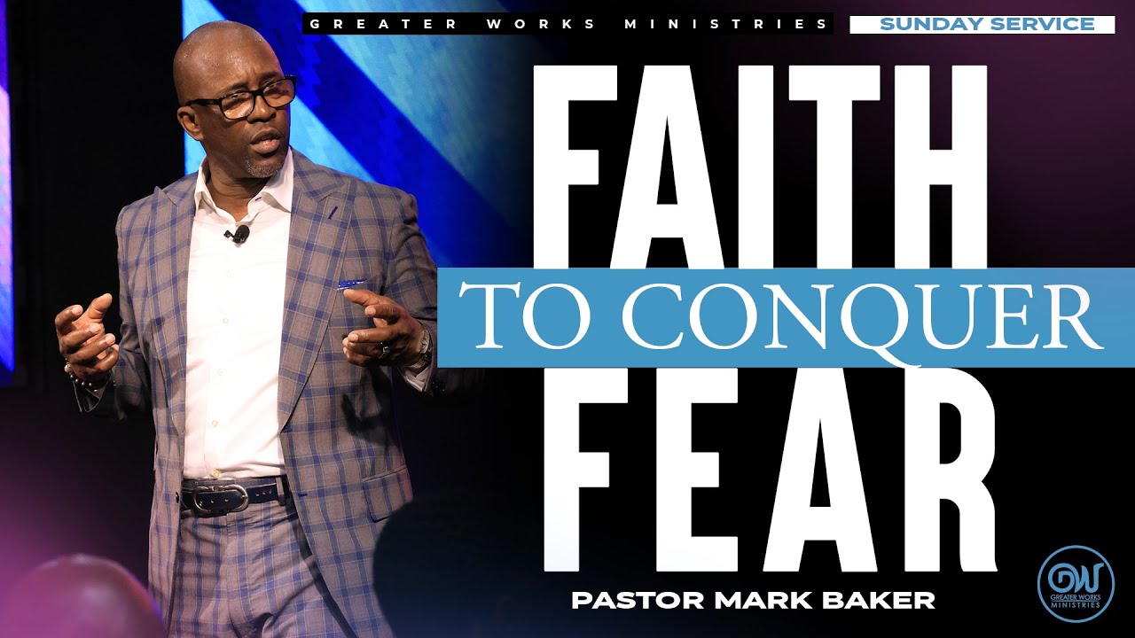 Greater Works Ministries | Sunday Service Online | Pastor Mark Baker | Faith to Conquer Fear ...