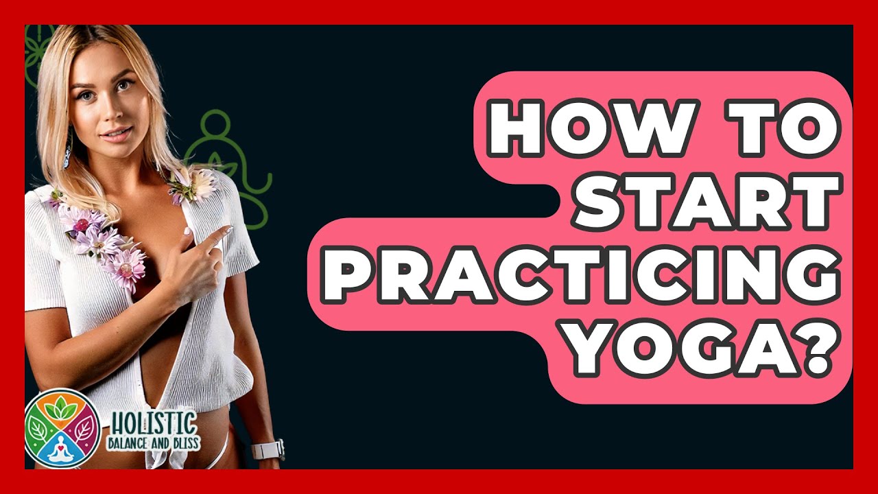 How To Start Practicing Yoga? - Holistic Balance And Bliss - YouTube