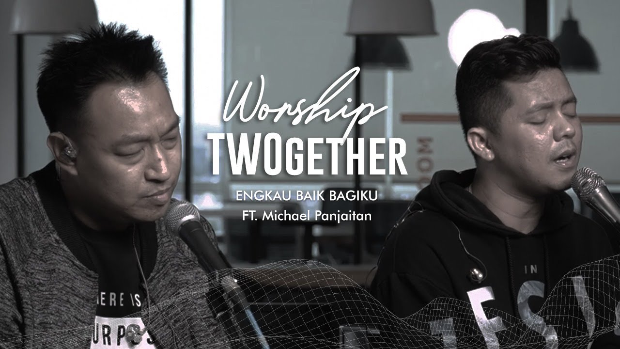 Martin Sunardi Ft. Michael Panjaitan - Worship TWOgether - Engkau Baik ...