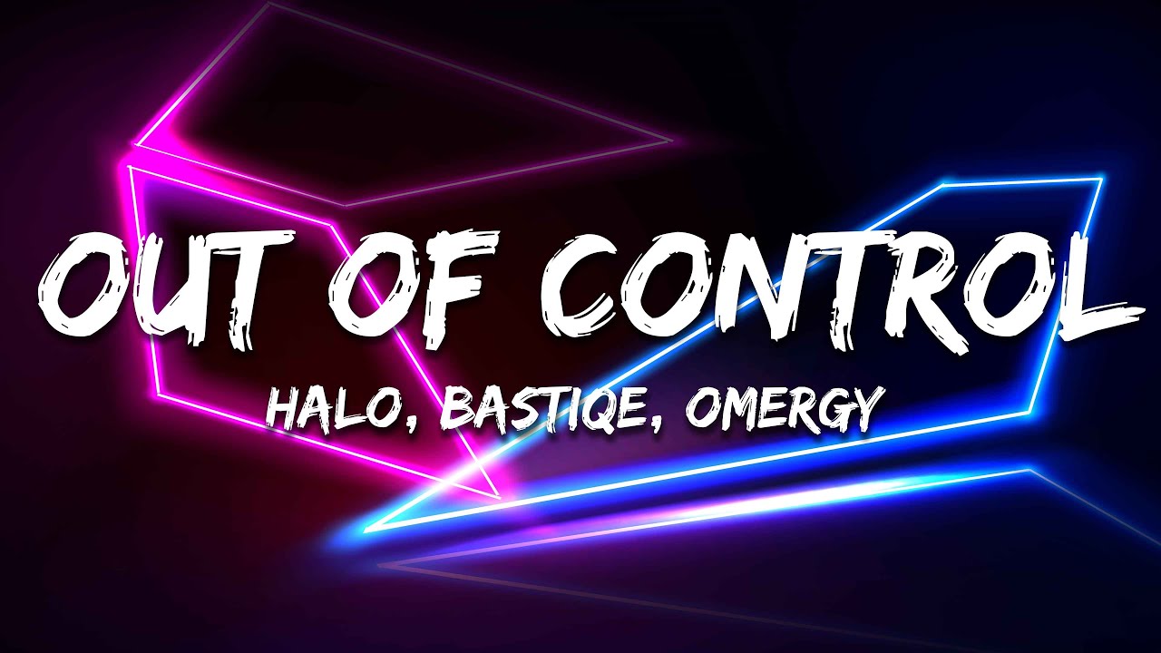 HALO, Bastiqe, OMERGY - Out Of Control (Lyrics) - YouTube