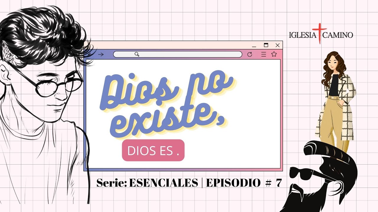 DIOS NO EXISTE, DIOS ES. | SERIE: ESENCIALES | EPISODIO# 7 - YouTube