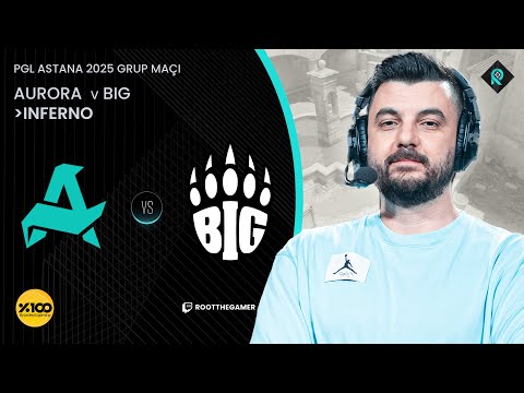 AURORA 🆚 BIG | 2. HARİTA INFERNO | Bo3 | PGL ASTANA 2025